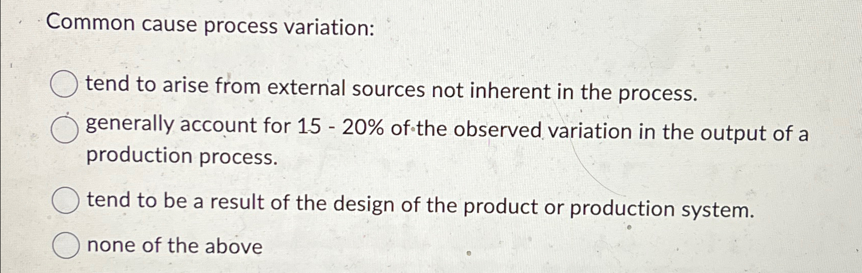 Solved Common cause process variation:tend to arise from | Chegg.com
