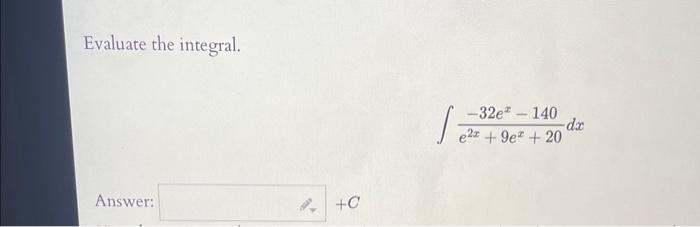 Solved Evaluate the integral. ∫e2x+9ex+20−32ex−140dx | Chegg.com