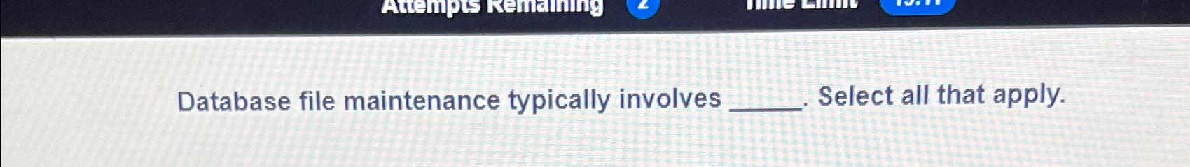 Solved Database file maintenance typically involvesSelect | Chegg.com