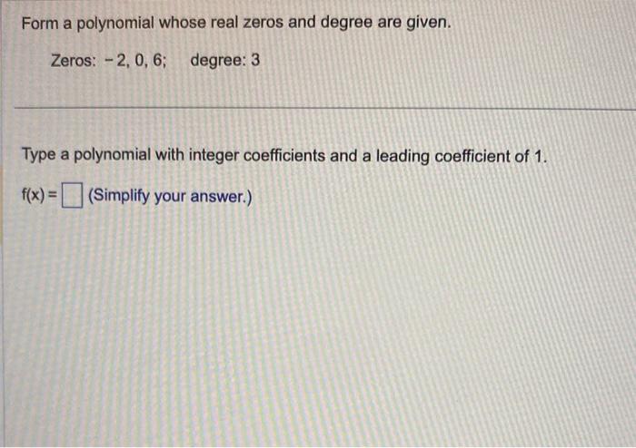 Solved Form a polynomial whose real zeros and degree are | Chegg.com