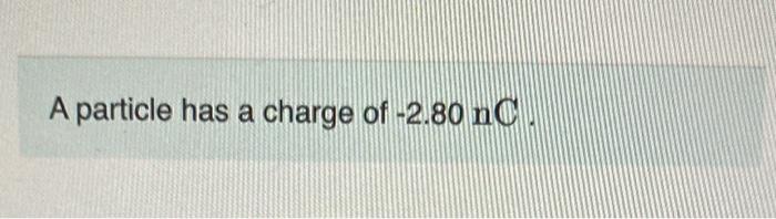Solved A particle has a charge of −2.80nC.At what distance | Chegg.com
