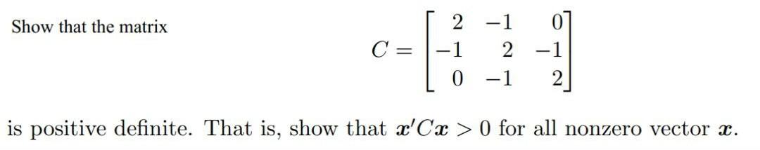 Solved Show that the matrix C=⎣⎡2−10−12−10−12⎦⎤ is positive | Chegg.com