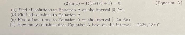 Solved (2sin(x)−1)(cos(x)+1)=0. (Equation A) (a) Find all | Chegg.com