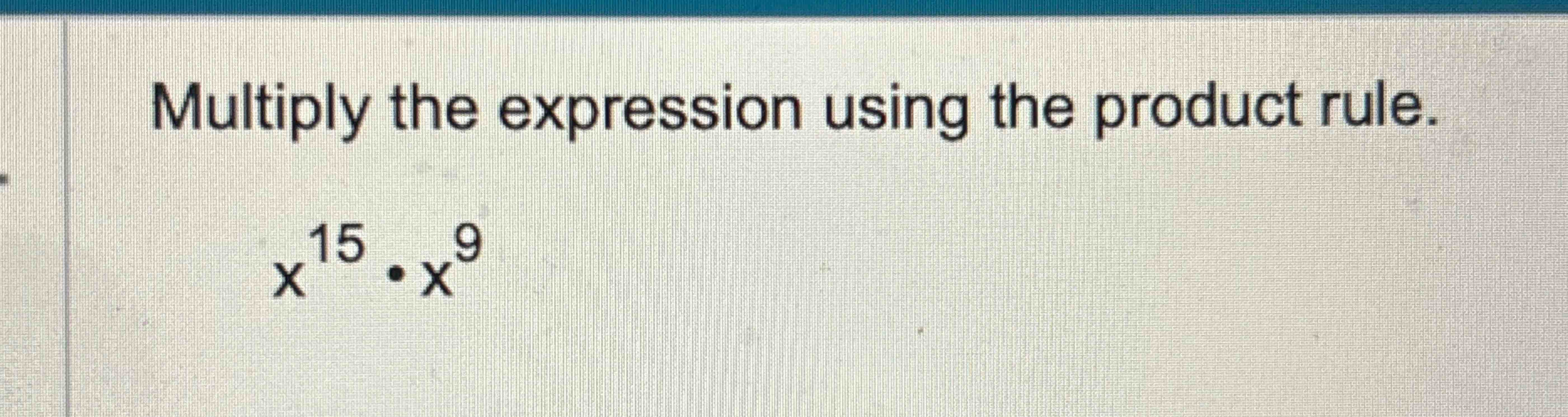 Solved Multiply the expression using the product rule.x15*x9 | Chegg.com