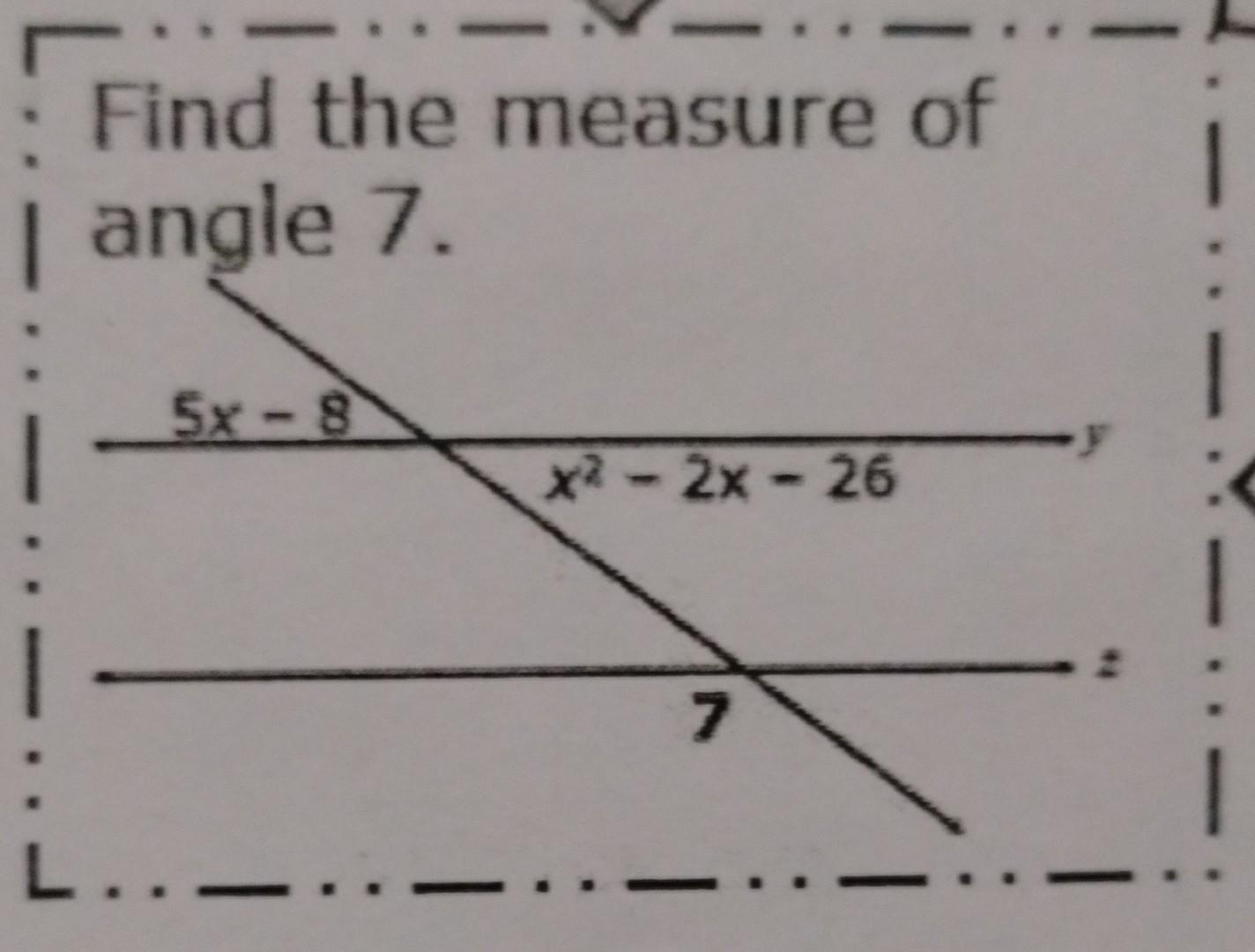 Solved Find the measure of | angle 7. 5x - 8 x2 - 2x - 26 7 | Chegg.com