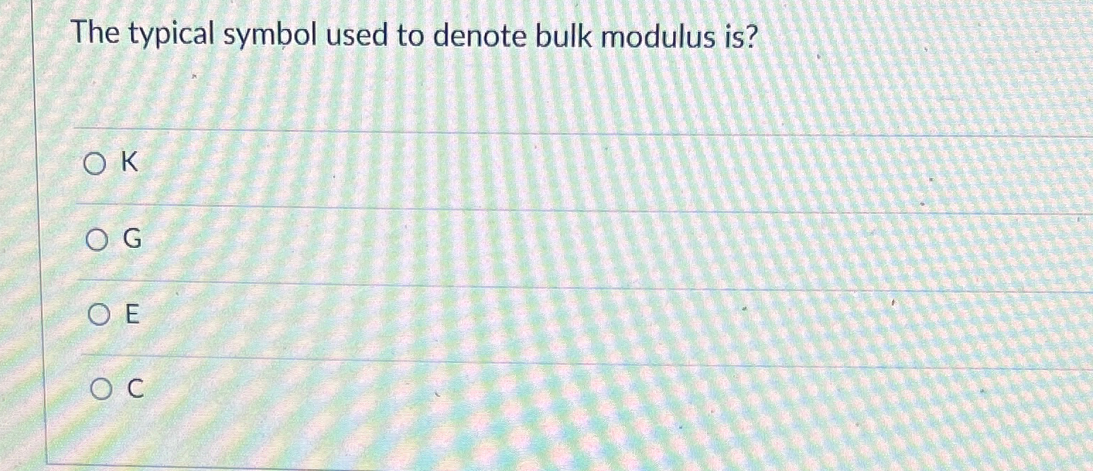 Solved The typical symbol used to denote bulk modulus | Chegg.com