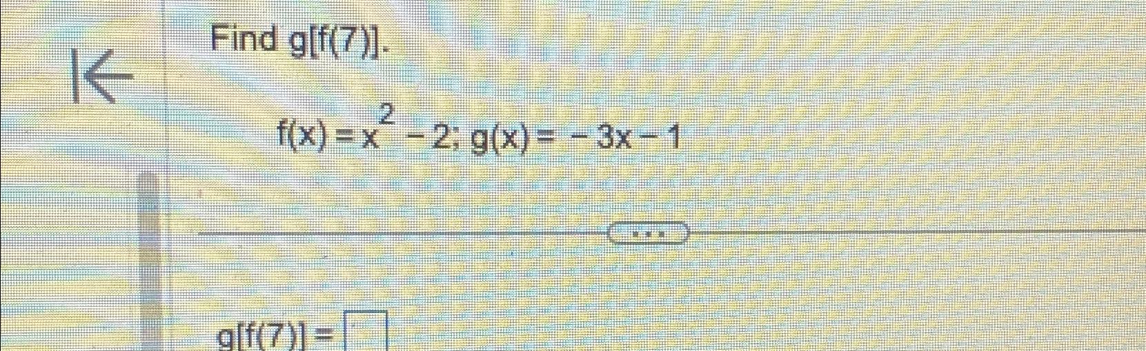 Solved Find g[f(7)].f(x)=x2-2;g(x)=-3x-1g[f(7)]= | Chegg.com