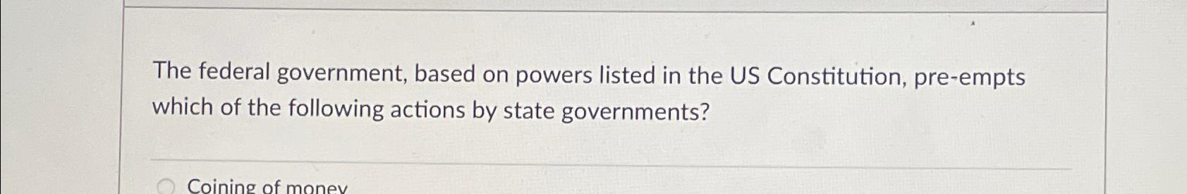 Solved The federal government, based on powers listed in the | Chegg.com