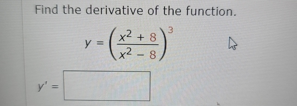 Solved Find the derivative of the function.y=(x2+8x2-8)3y'= | Chegg.com