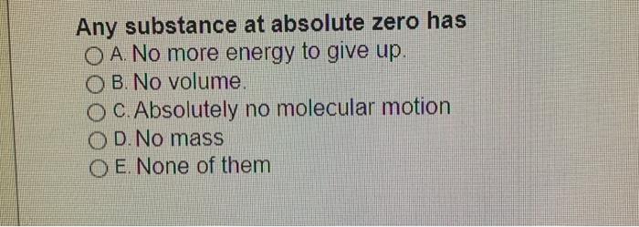 Solved Any substance at absolute zero has O A. No more | Chegg.com