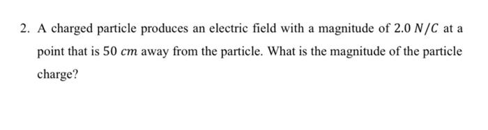 Solved 2. A charged particle produces an electric field with | Chegg.com