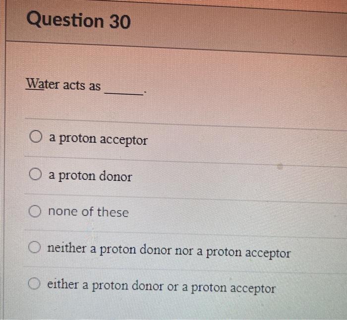 Solved Question 30 Water acts as a proton acceptor a proton | Chegg.com