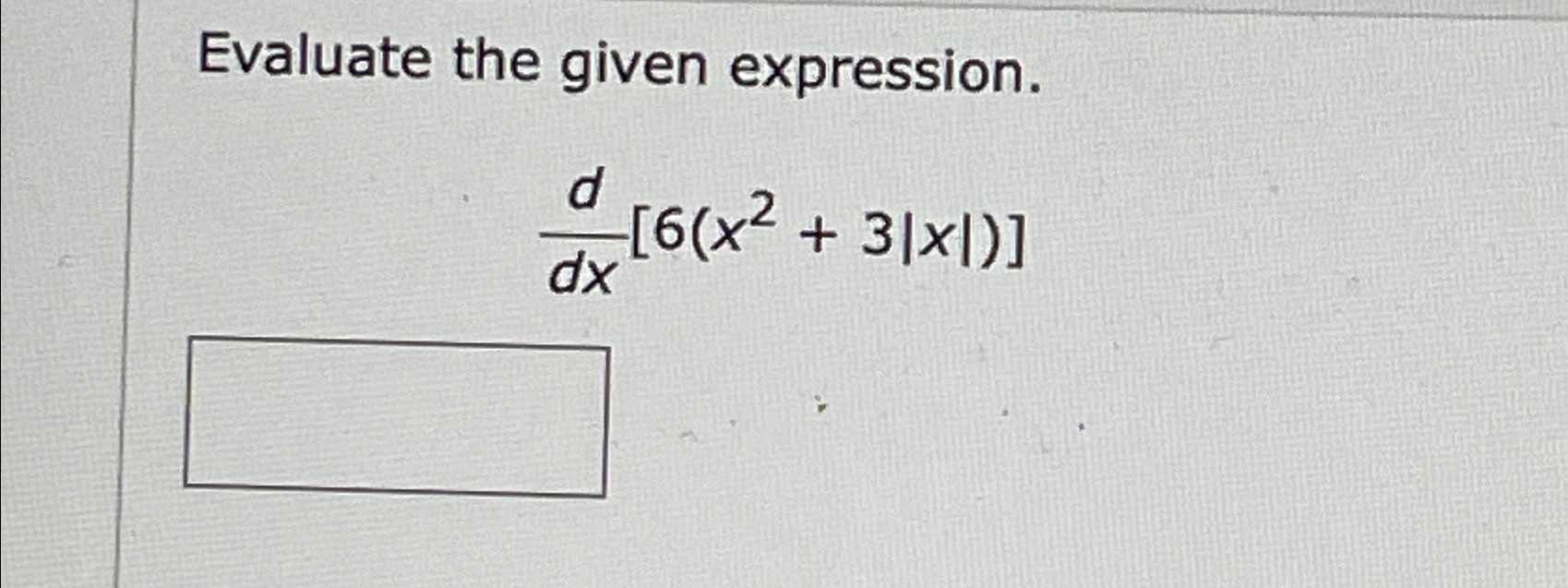 Solved Evaluate the given expression.ddx[6(x2+3|x|)] | Chegg.com