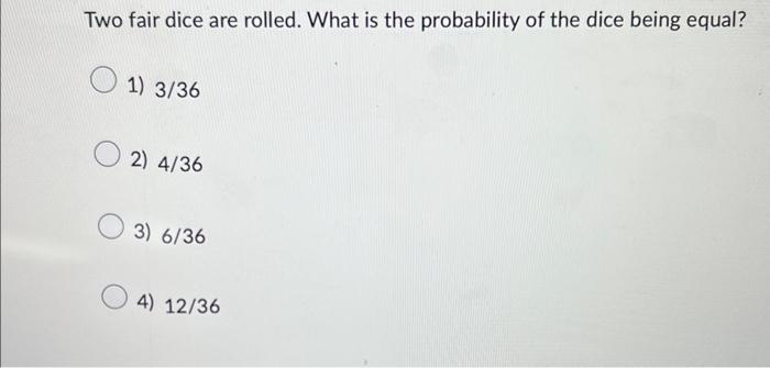 Solved Two fair dice are rolled. What is the probability of | Chegg.com
