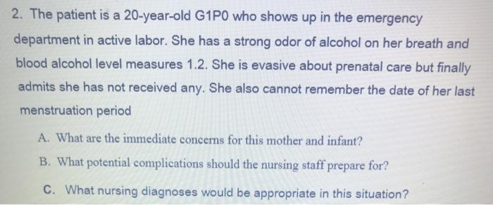 Solved 2. The patient is a 20-year-old G1PO who shows up in | Chegg.com