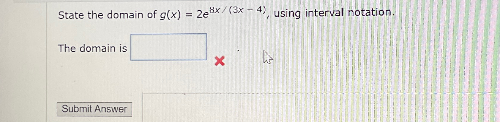 Solved State the domain of g(x)=2e8x3x-4, ﻿using interval | Chegg.com