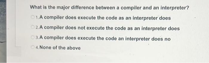 Solved What is the major difference between a compiler and | Chegg.com