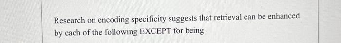 Solved Research on encoding specificity suggests that | Chegg.com
