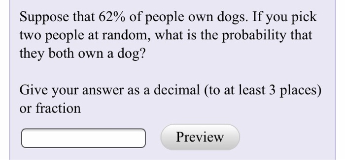 Solved Suppose that 62% of people own dogs. If you pick two | Chegg.com