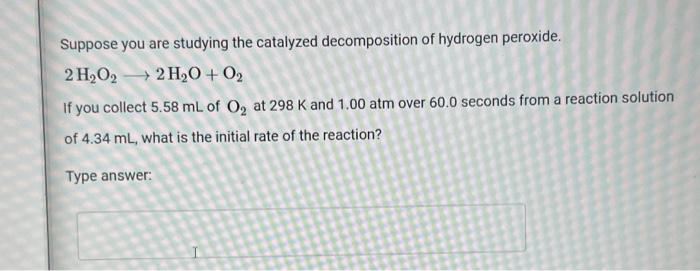 Solved Suppose you are studying the catalyzed decomposition | Chegg.com