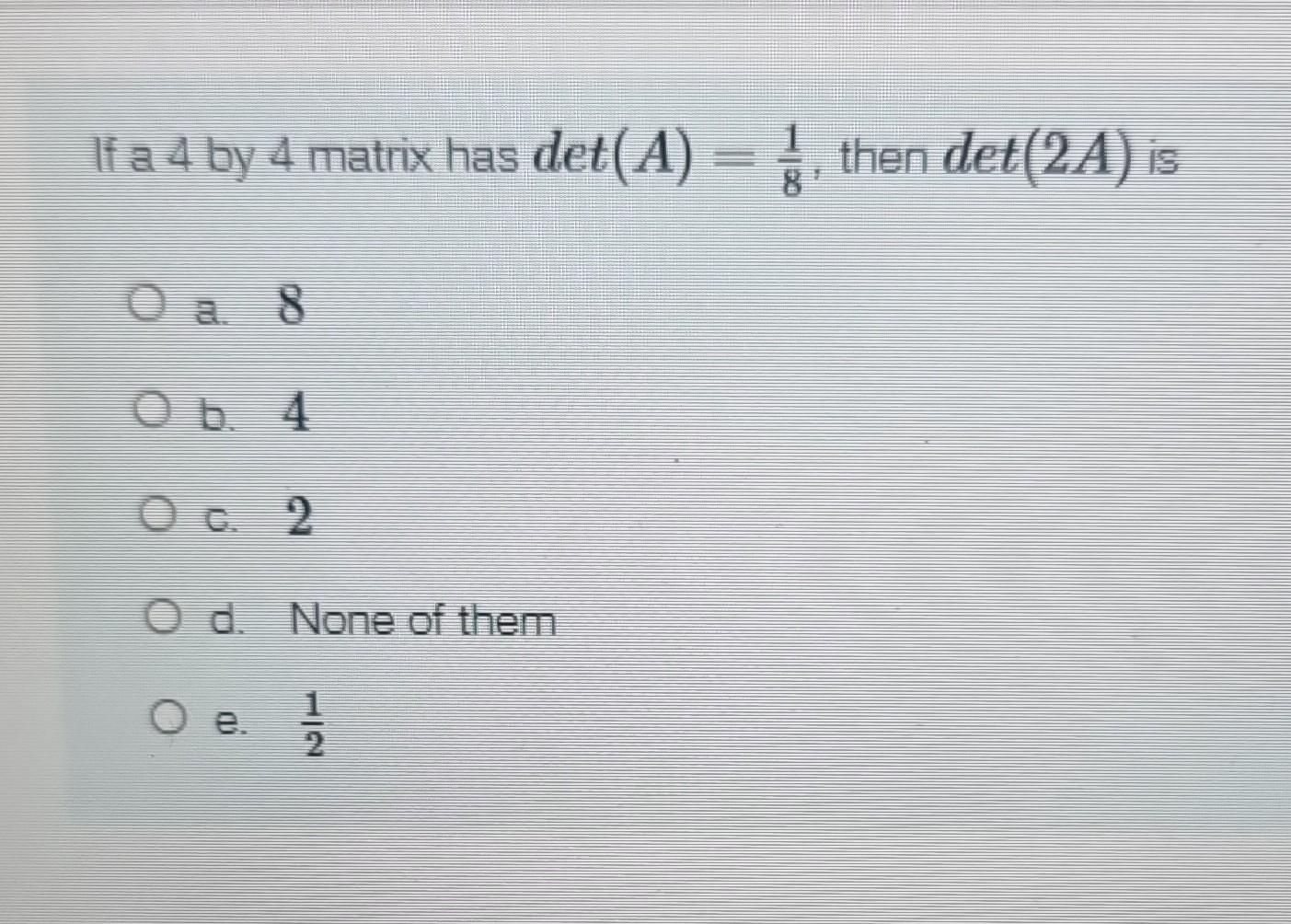 Solved If a 4 by 4 matrix has det(A)=81, then det(2A) is a. | Chegg.com