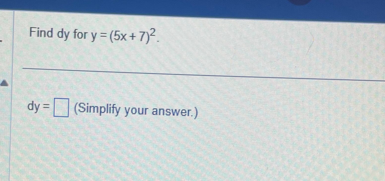 Solved Find dy for y=(5x+7)2.dy=, (Simplify your answer.) | Chegg.com