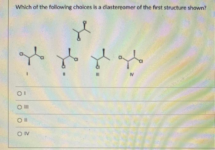Solved Which of the following choices is a diastereomer of | Chegg.com