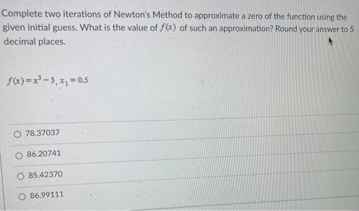 Solved Complete two iterations of Newton's Method to | Chegg.com
