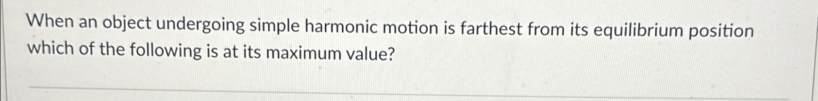 Solved When an object undergoing simple harmonic motion is | Chegg.com
