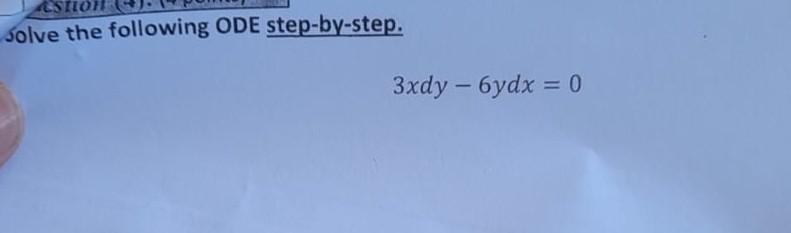 Solved solve the following ODE step-by-step. 3xdy−6ydx=0 | Chegg.com