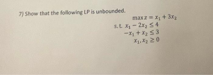 Solved 7) Show that the following LP is unbounded. maxz s.t. | Chegg.com