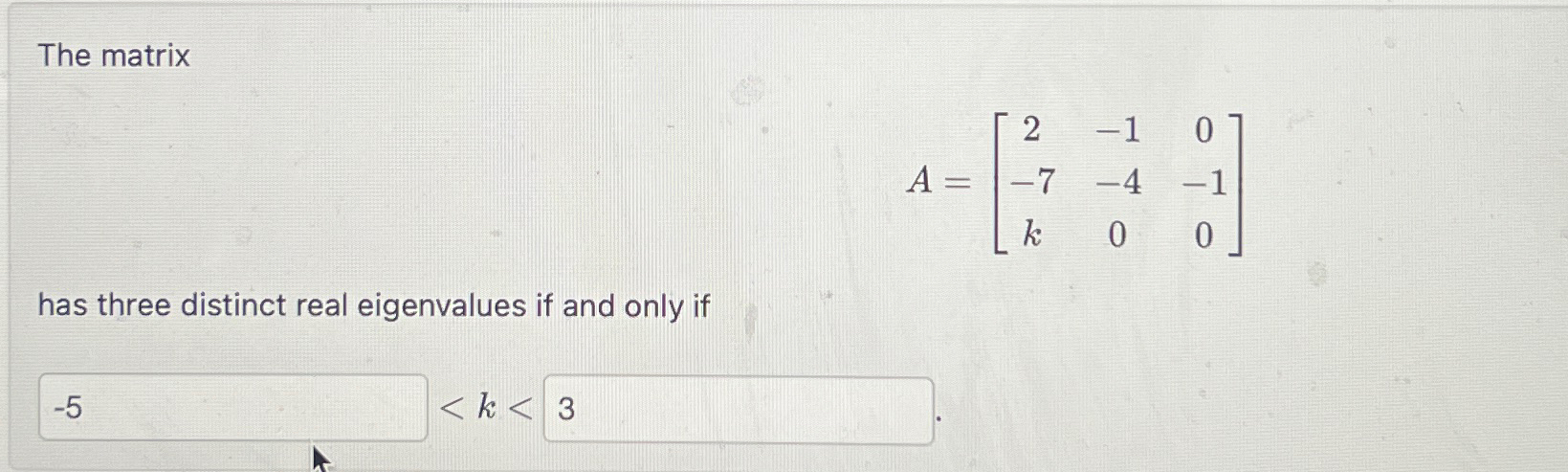 Solved The matrixA=[2-10-7-4-1k00]has three distinct real | Chegg.com