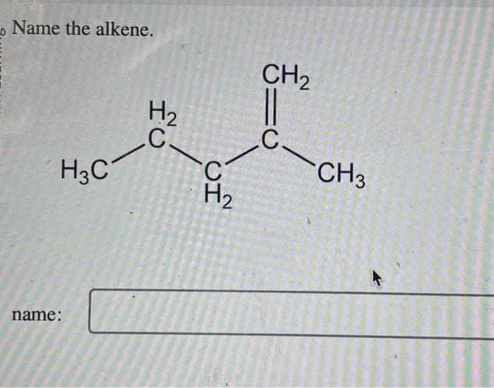 Solved Name the alkene. H3C name: H₂ C C ين CH₂ FO C CH3 | Chegg.com