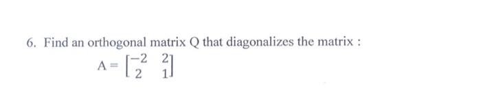 Solved 6. Find an orthogonal matrix Q that diagonalizes the | Chegg.com
