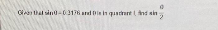 Solved 0 Given that sin 0 = 0.3176 and 0 is in quadrant 1, | Chegg.com