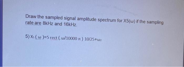 Solved Draw the sampled signal amplitude spectrum for X5(ω) | Chegg.com
