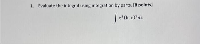 Solved 1. Evaluate the integral using integration by parts. | Chegg.com