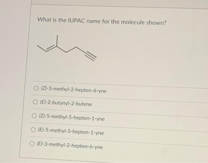 Solved What is the IUPAC name for the molecule shown? | Chegg.com