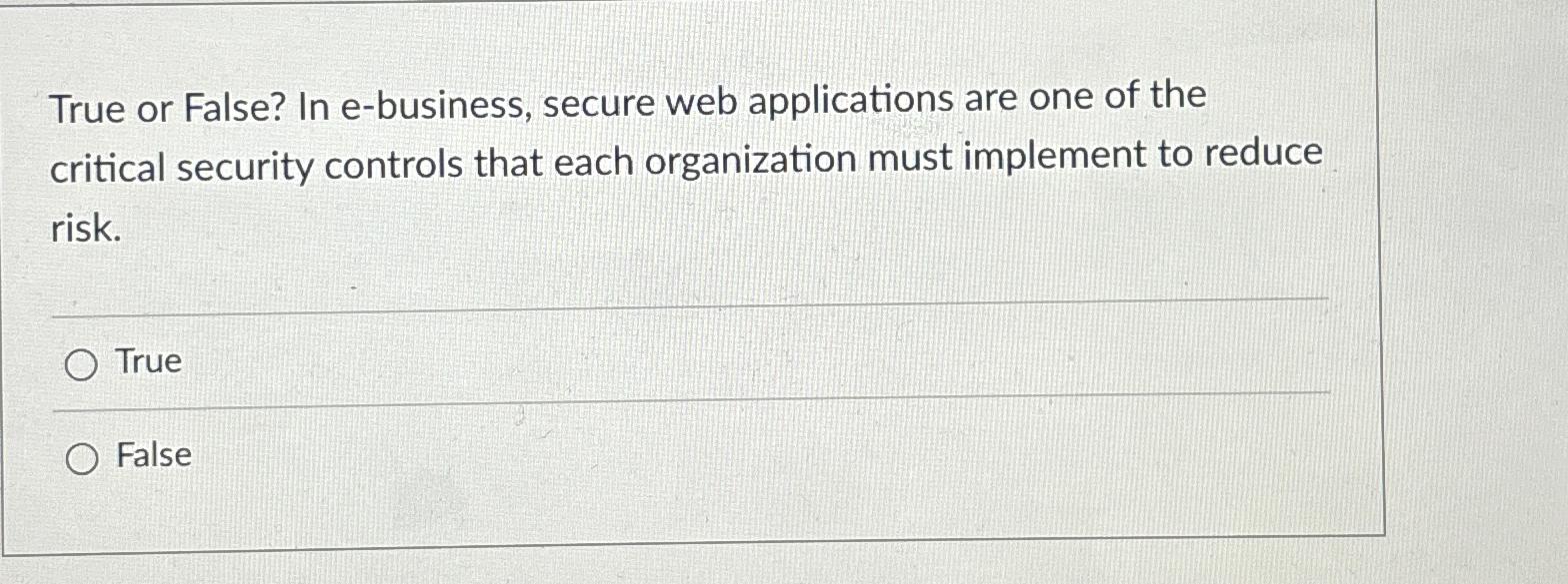 Solved True or False? In e-business, secure web applications | Chegg.com
