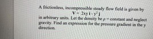 Solved A frictionless, incompressible steady flow field is | Chegg.com