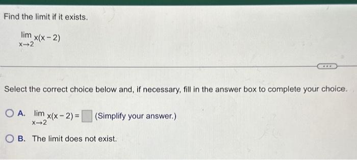 Solved Find the limit if it exists. limx→2x(x−2) Select the | Chegg.com