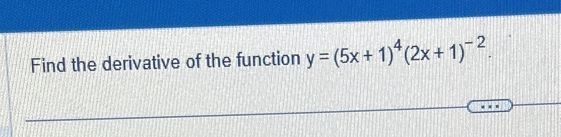 Solved Find the derivative of the function y=(5x+1)4(2x+1)-2 | Chegg.com