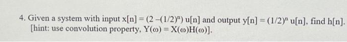 Solved 4. Given a system with input x[n]=(2−(1/2)n)u[n] and | Chegg.com