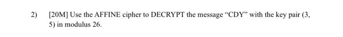 Solved [20M] Use the AFFINE cipher to DECRYPT the message | Chegg.com