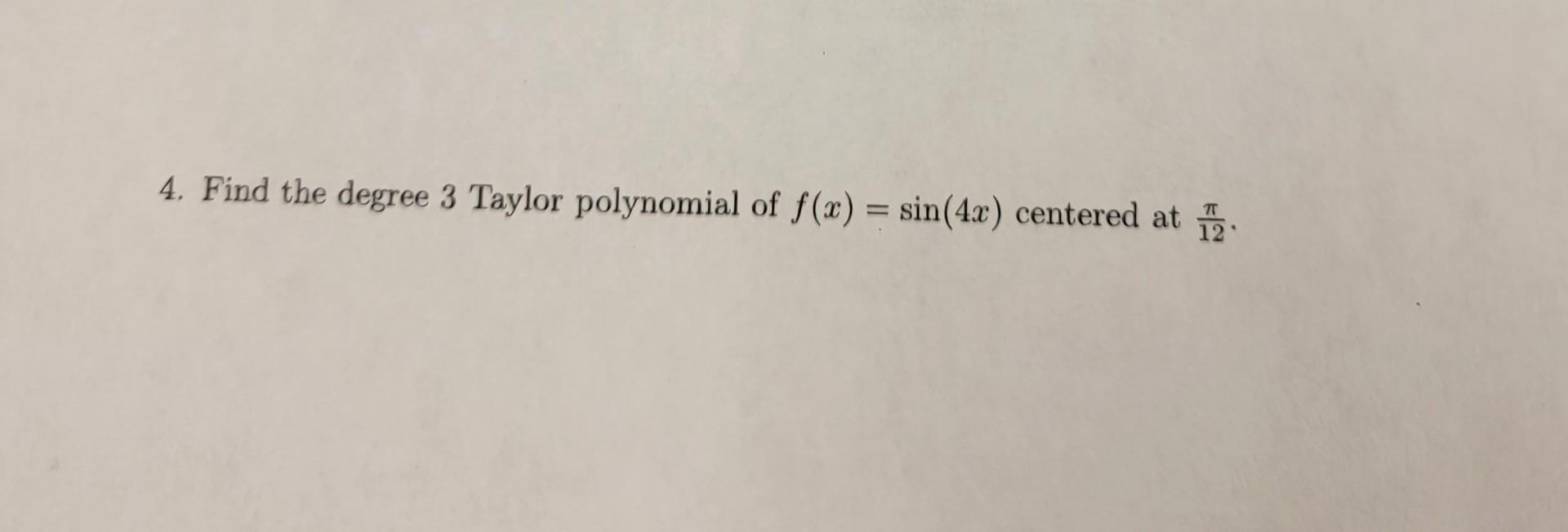 Solved 4. Find the degree 3 Taylor polynomial of | Chegg.com