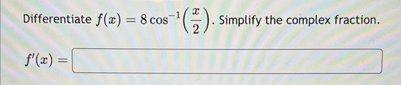 Solved Differentiate f(x)=8cos-1(x2). ﻿Simplify the complex | Chegg.com