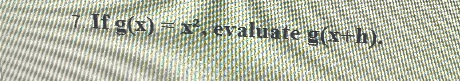 Solved If g(x)=x2, ﻿evaluate g(x+h). | Chegg.com
