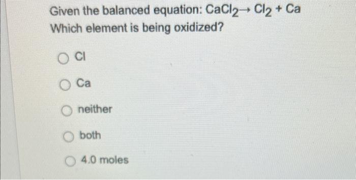 Solved Given the balanced equation: CaCl2→Cl2+Ca Which | Chegg.com