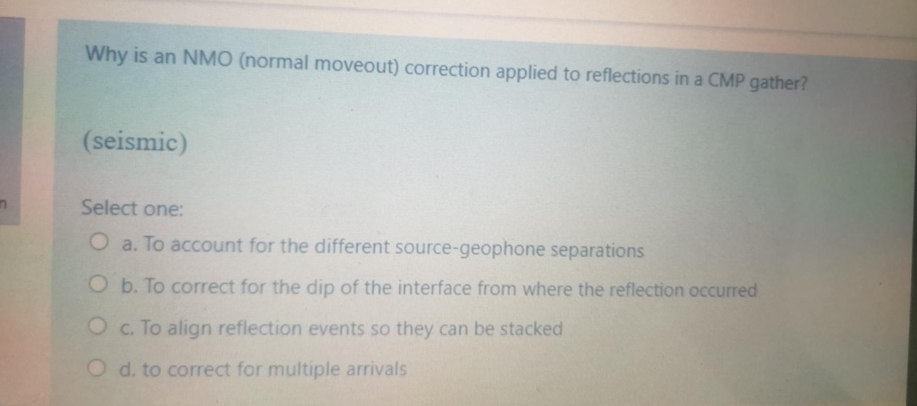 Solved Why is an NMO (normal moveout) ﻿correction applied to | Chegg.com
