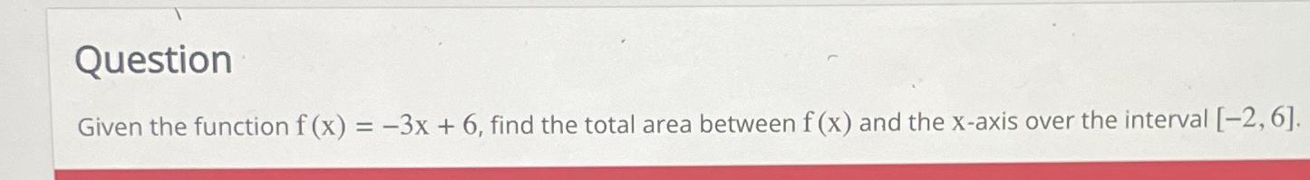 Solved Given the function f(x)=-3x+6, ﻿find the total area | Chegg.com